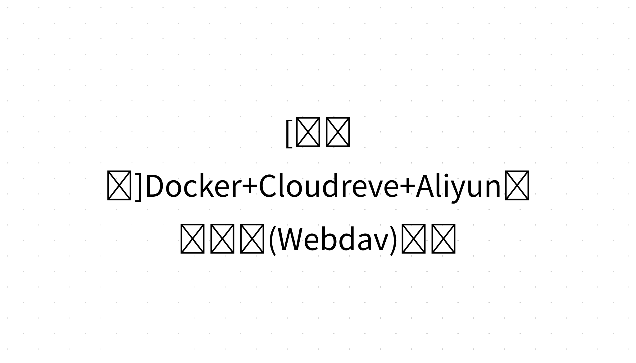 [新服务]Docker+Cloudreve+Aliyun阿里云盘(Webdav)形式